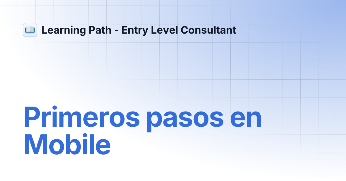 Primeros pasos en Mobile | Learning Path - Entry Level Consultant
