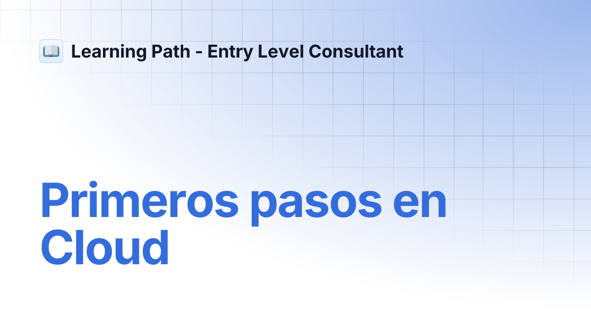 Primeros pasos en Cloud | Learning Path - Entry Level Consultant
